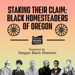 Staking Their Claim - Oregon Black Pioneers